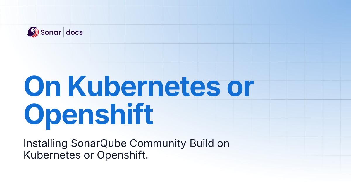 On Kubernetes or Openshift | SonarQube Community Build | Sonar ...