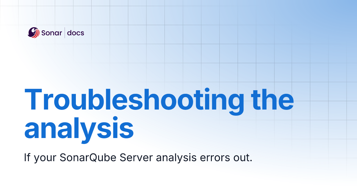 Troubleshooting the analysis | SonarQube Server | Sonar Documentation